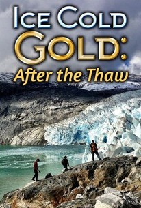 Ice Cold Gold: After the Thaw | Rotten Tomatoes