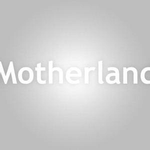 Motherland - Rotten Tomatoes