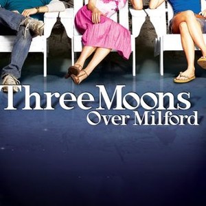 Three Moons Over Milford - Rotten Tomatoes