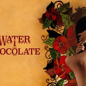 Like Water for Chocolate - Rotten Tomatoes