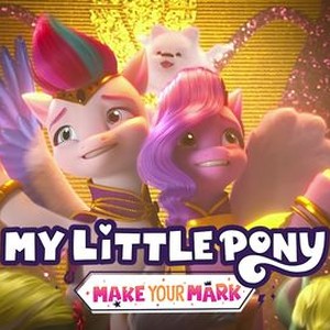 My Little Pony: Make Your Mark - Rotten Tomatoes