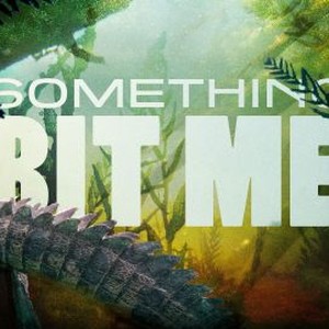 Something Bit Me! - Rotten Tomatoes