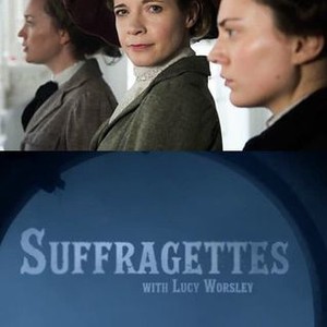 Suffragettes With Lucy Worsley - Rotten Tomatoes
