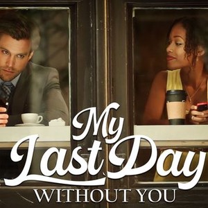 My Last Day Without You - Rotten Tomatoes