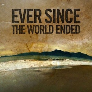 Ever Since the World Ended - Rotten Tomatoes