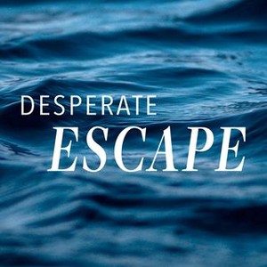 Desperate Escape (2010) - Rotten Tomatoes