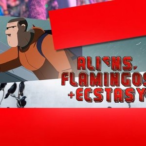 Aliens, Flamingos & Ecstasy - Rotten Tomatoes