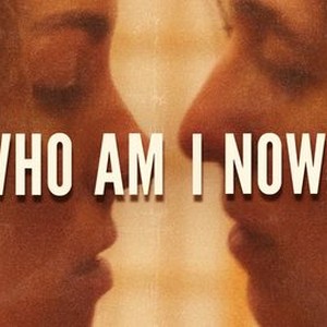 Who Am I Now? - Rotten Tomatoes