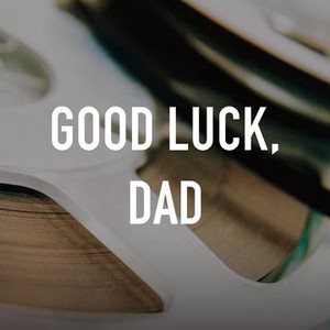 Good Luck, Dad - Rotten Tomatoes