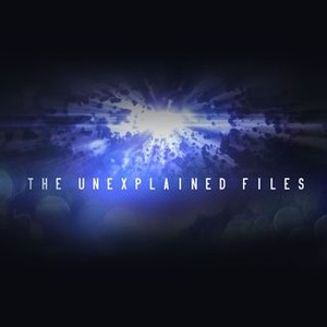 The Unexplained Files - Rotten Tomatoes